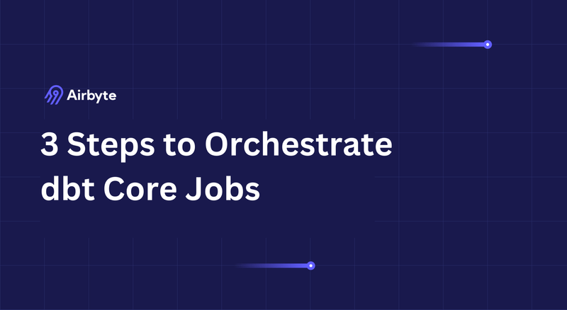 3 Steps to Orchestrate dbt Core Jobs Effectively | Airbyte